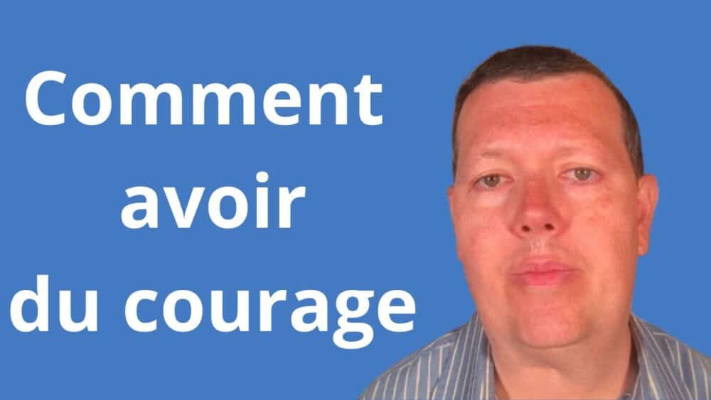Comment avoir du courage : surmontez vos peurs et osez l'impossible