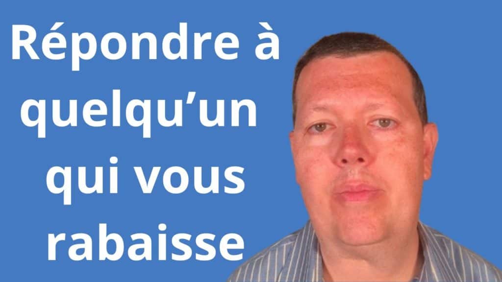 Comment répondre à quelqu'un qui vous rabaisse ? 9 stratégies efficaces
